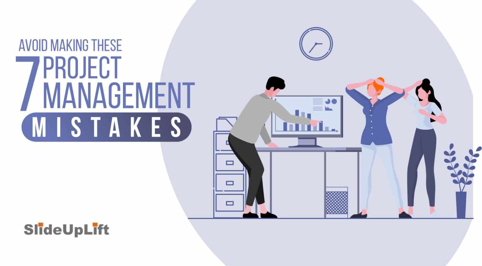 Avoid Making These 7 Project Management Mistakes To Become An Effective ...